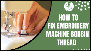 How to Fix Embroidery Machine Bobbin Thread With easy Steps