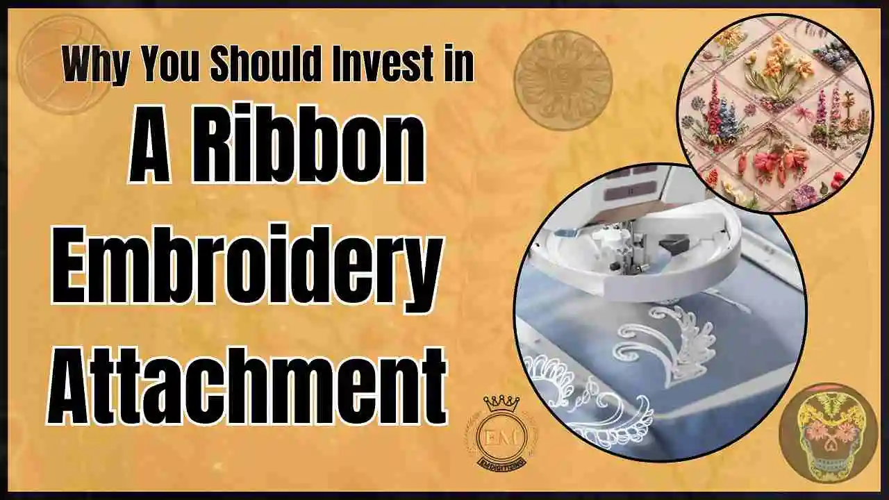Why You Should Invest in a Ribbon Embroidery Attachment?